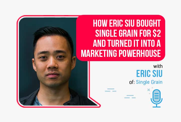 How Eric Siu Bought Single Grain for $2 and Turned it into a Marketing ...